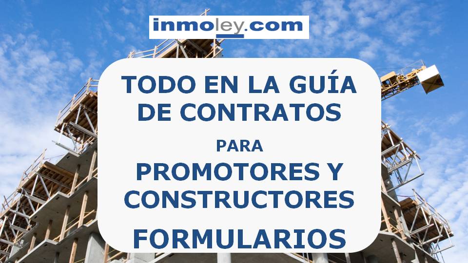 GUÍA PRÁCTICA inmoley.com DE CONTRATOS PARA PROMOTORES Y CONSTRUCTORES.. Formularios
